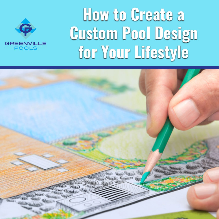How to Create a Custom Pool Design for Your Lifestyle | Greenville Pools